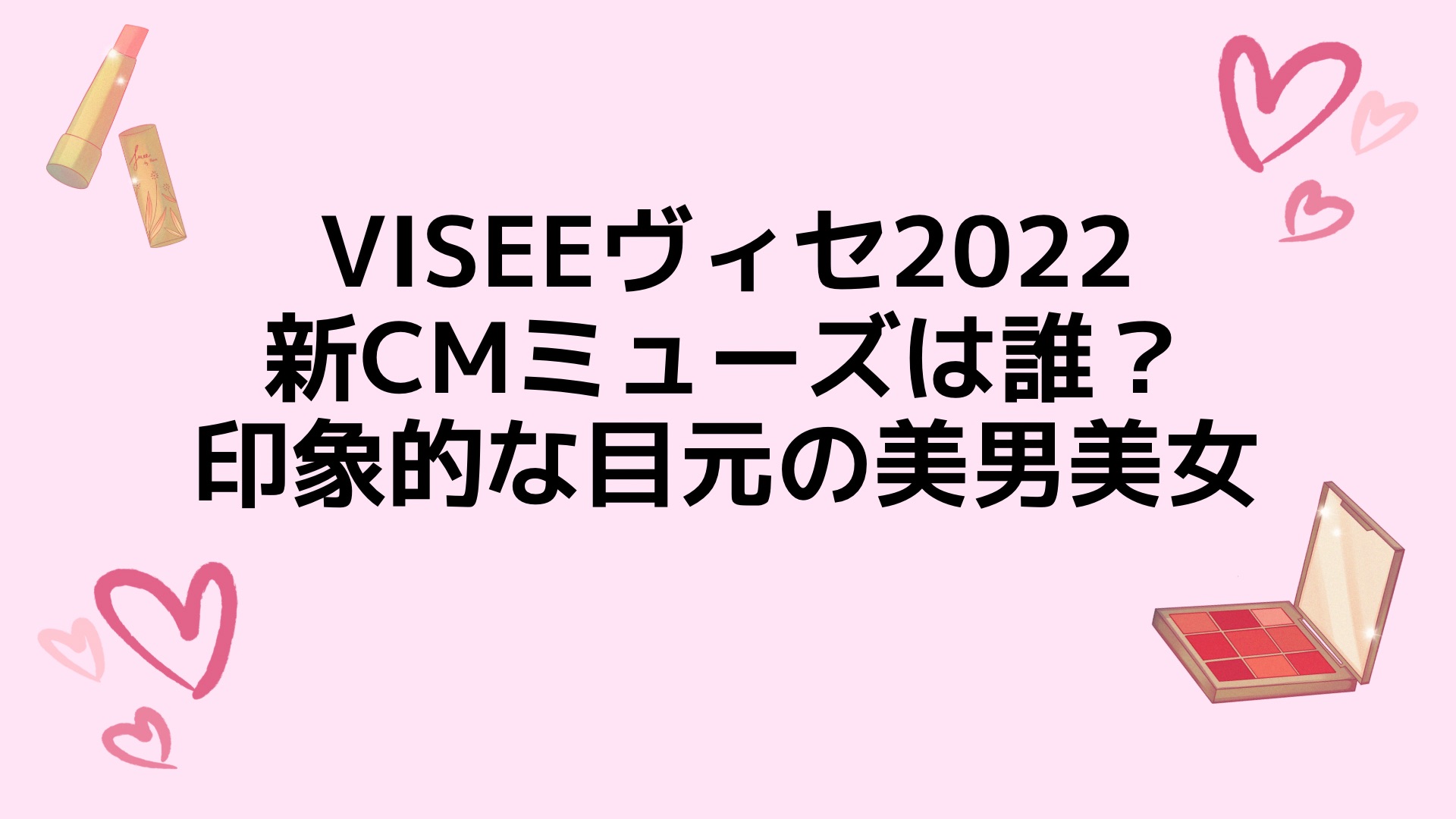 viseeヴィセ2022新CMミューズは誰？印象的な目元の美男美女 | CMめも